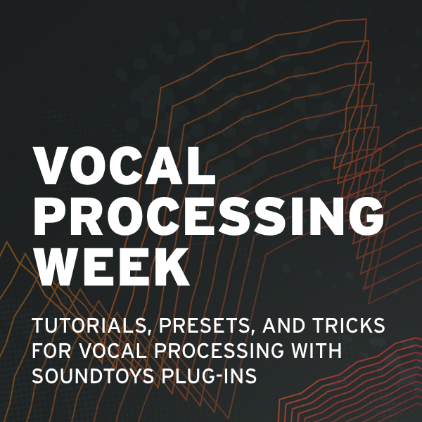 Vocal Processing Week - Soundtoys